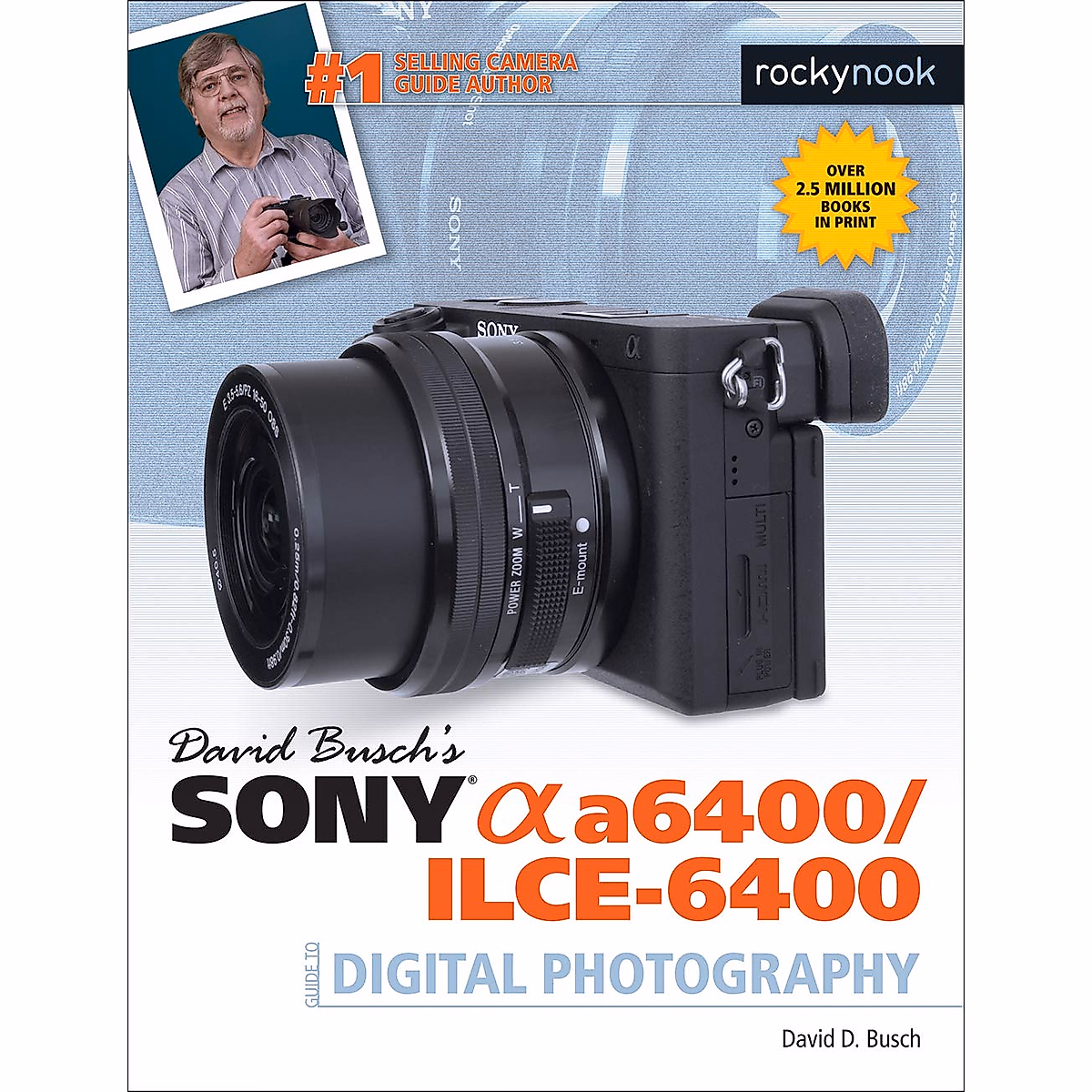 David Busch’s Sony Alpha a6400/ILCE-6400 Guide to Digital Photography (The David Busch Camera Guide Series)
