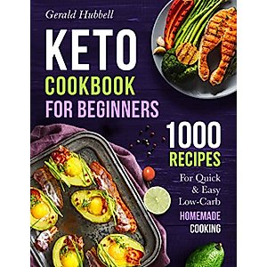 Keto Cookbook For Beginners: 1000 Recipes For Quick & Easy Low-Carb Homemade Cooking