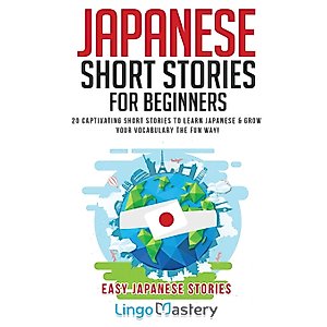Japanese Short Stories for Beginners: 20 Captivating Short Stories to Learn Japanese & Grow Your Vocabulary the Fun Way! (Easy Japanese Stories)