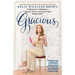Gracious: A Practical Primer on Charm, Tact, and Unsinkable Strength
