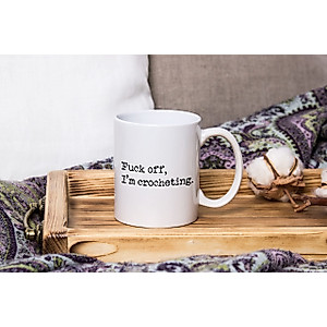 Fuck Off I'm Crocheting, Crochet Coffee Mug, Perfect Gag Gifts for Women Friends Mom Daughter Sister Grandma, Needle Hook Hooker Knitting Yarn, Rude Sarcastic Mugs, Mothers Day Gifts