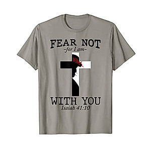 Fear Not For I Am With You Verse from the Bible Isaiah 41:10 T-Shirt