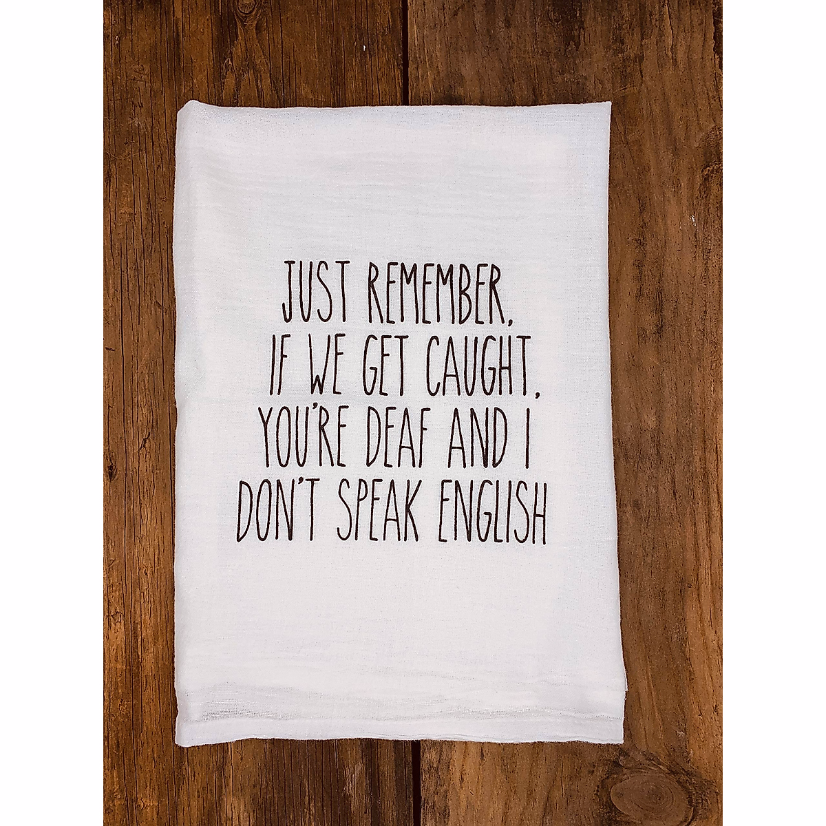 Funny Tea Towel | Just Remember If We Get Caught Your Deaf and I Don't Speak English | Best Friends | Home Decor Dish Towels