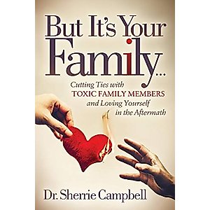 But It’s Your Family…: Cutting Ties with Toxic Family Members and Loving Yourself in the Aftermath