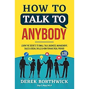 How to Talk to Anybody: Learn the Secrets to Small Talk, Business, Management, Sales & Social Conversations & How to Make Real Friends (Communication Skills)