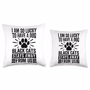 I Am So Lucky To Have A Dog Black Cats Stays Away From Us Throw Pillow