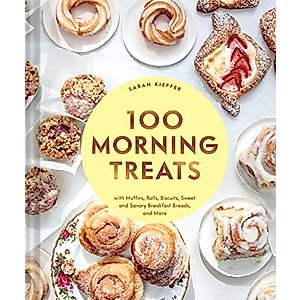 100 Morning Treats: With Muffins, Rolls, Biscuits, Sweet and Savory Breakfast Breads, and More