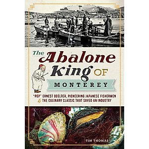 The Abalone King of Monterey: "Pop" Ernest Doelter, Pioneering Japanese Fishermen & the Culinary Classic that Saved an Industry (American Palate)