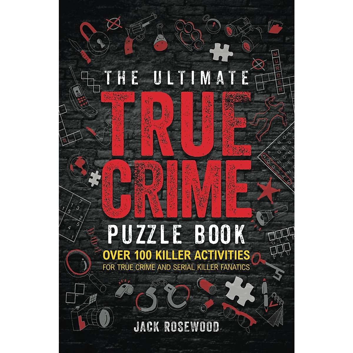 The Ultimate True Crime Puzzle Book: Over 100 Killer Activities for True Crime and Serial Killer Fanatics (Cryptograms, Crosswords, Brain Games, Word Searches, Trivia, Quizzes and Much More)