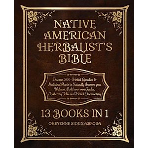 Native American Herbalist’s Bible: 13 Books in 1: Discover 500+ Herbal Remedies & Medicinal Plants to Naturally Improve your Wellness. Build your own Garden, Apothecary Table and Herbal Dispensatory