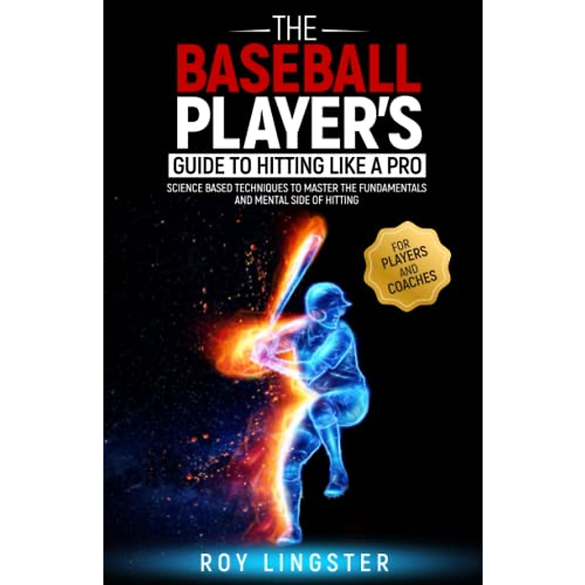 The Baseball Player’s Guide To Hitting Like A Pro: Science Based Techniques To Master The Fundamentals and Mental Side Of Hitting