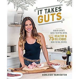It Takes Guts: A Meat-Eater's Guide to Eating Offal with over 75 Delicious Nose-to-Tail Recipes
