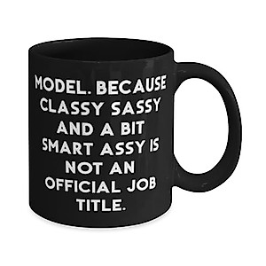 Model. Because Classy Sassy and a Bit Smart Assy Is Not. 11oz 15oz Mug, Model Cup, Inspirational Gifts For Model from Team Leader, Cheap model gifts, Inexpensive model gifts, Affordable model gifts,