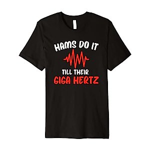 Amateur Radio Funny Design, Hams do it till their gigahertz Premium T-Shirt
