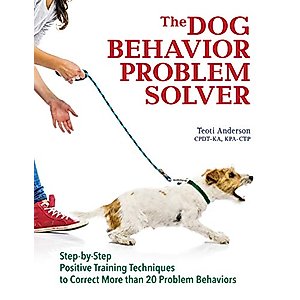 The Dog Behavior Problem Solver: Step-by-Step Positive Training Techniques to Correct More than 20 Problem Behaviors (CompanionHouse Books) Fix Barking, Separation Anxiety, Chewing, Begging, and More