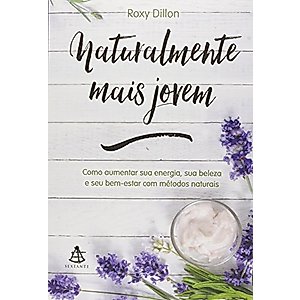 Naturalmente Mais Jovem. Como Aumentar Sua Energia, Sua Beleza e Seu Bem-Estar com Métodos Naturais (Em Portuguese do Brasil)
