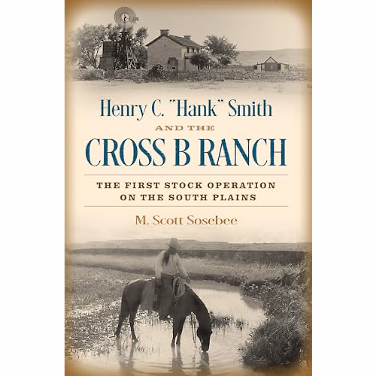 Henry C. “Hank” Smith and the Cross B Ranch: The First Stock Operation on the South Plains (Nancy and Ted Paup Ranching Heritage Series)