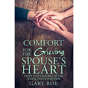 Comfort for the Grieving Spouse's Heart: Hope and Healing After Losing Your Partner (Comfort for Grieving Hearts: The Series)