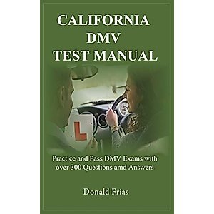 CALIFORNIA DMV TEST MANUAL: Practice and Pass DMV Exams with over 300 Questions and Answers.