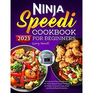 Ninja Speedi Cookbook for Beginners 2023: Simple and Delicious Recipes for Ninja Speedi Rapid Cooker& Air Fryer to Steam Crisp, Bake and Broil Meals Everyday