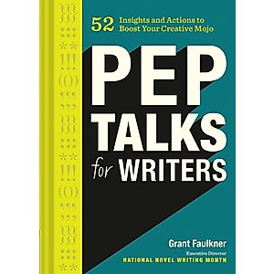 Pep Talks for Writers: 52 Insights and Actions to Boost Your Creative Mojo (Novel and Creative Writing Book, National Novel Writing Month NaNoWriMo Guide)