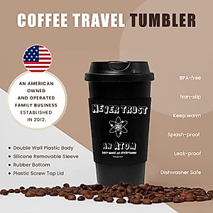 Funny Guy Mugs Never Trust an Atom They Make Up Everything Travel Tumbler With Removable Insulated Silicone Sleeve, Black, 16-Ounce
