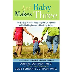 And Baby Makes Three: The Six-Step Plan for Preserving Marital Intimacy and Rekindling Romance After Baby Arrives