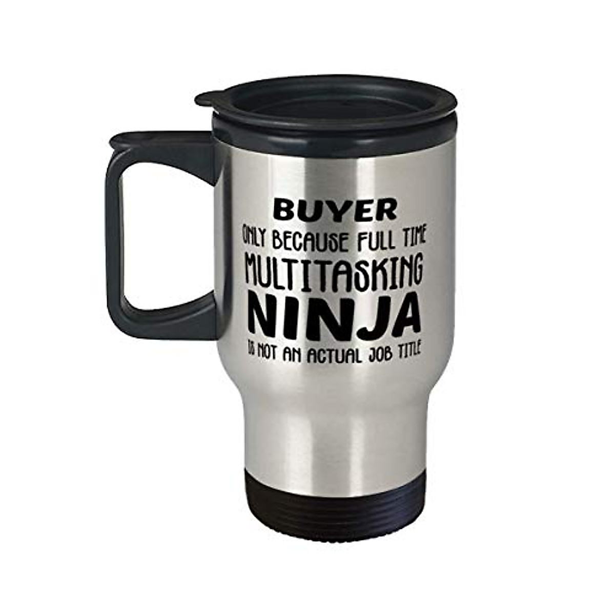 Funny Buyer 14oz Stainless Steel Travel Mug - Buyer Only Because Full Time Multitasking Ninja Is Not An Actual Job Title - Unique Inspirational