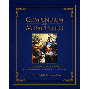 Compendium of the Miraculous: An Encyclopedia of Revelation, Marian Apparitions, and Mystical Phenomena