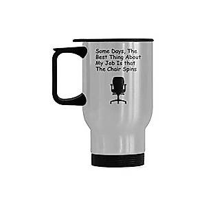 Some Days, The Best Thing About My Job Is that The Chair Spins Travel Mug - Stainless Steel Travel Mug/Coffee Mug/Travel Cup/ - 14 Ounce, Silver