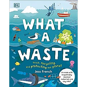What a Waste: Trash, Recycling, and Protecting our Planet (Protect the Planet)
