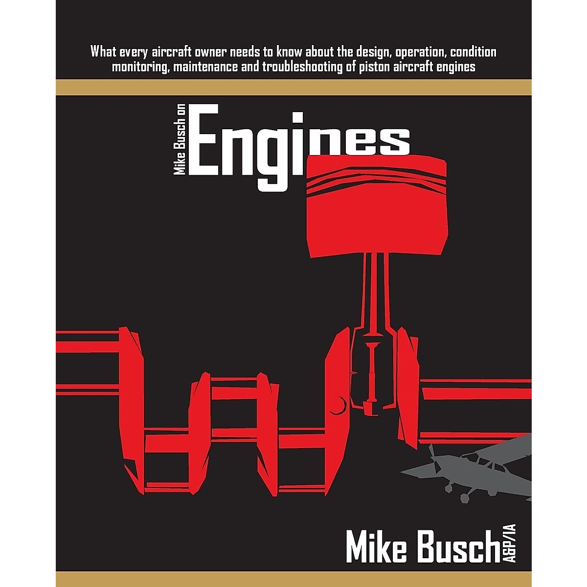 Mike Busch on Engines: What every aircraft owner needs to know about the design, operation, condition monitoring, maintenance and troubleshooting of piston aircraft engines