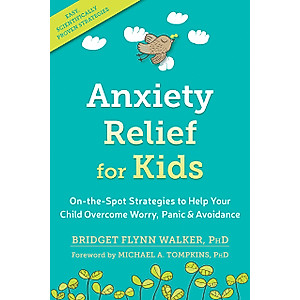Anxiety Relief for Kids: On-the-Spot Strategies to Help Your Child Overcome Worry, Panic, and Avoidance