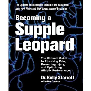 Becoming a Supple Leopard 2nd Edition: The Ultimate Guide to Resolving Pain, Preventing Injury, and Optimizing Athletic Performance