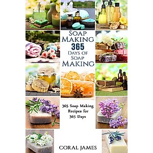 Soap Making: 365 Days of Soap Making: 365 Soap Making Recipes for 365 Days: Soap Making Recipes for 365 Days