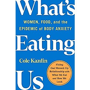 What's Eating Us: Women, Food, and the Epidemic of Body Anxiety