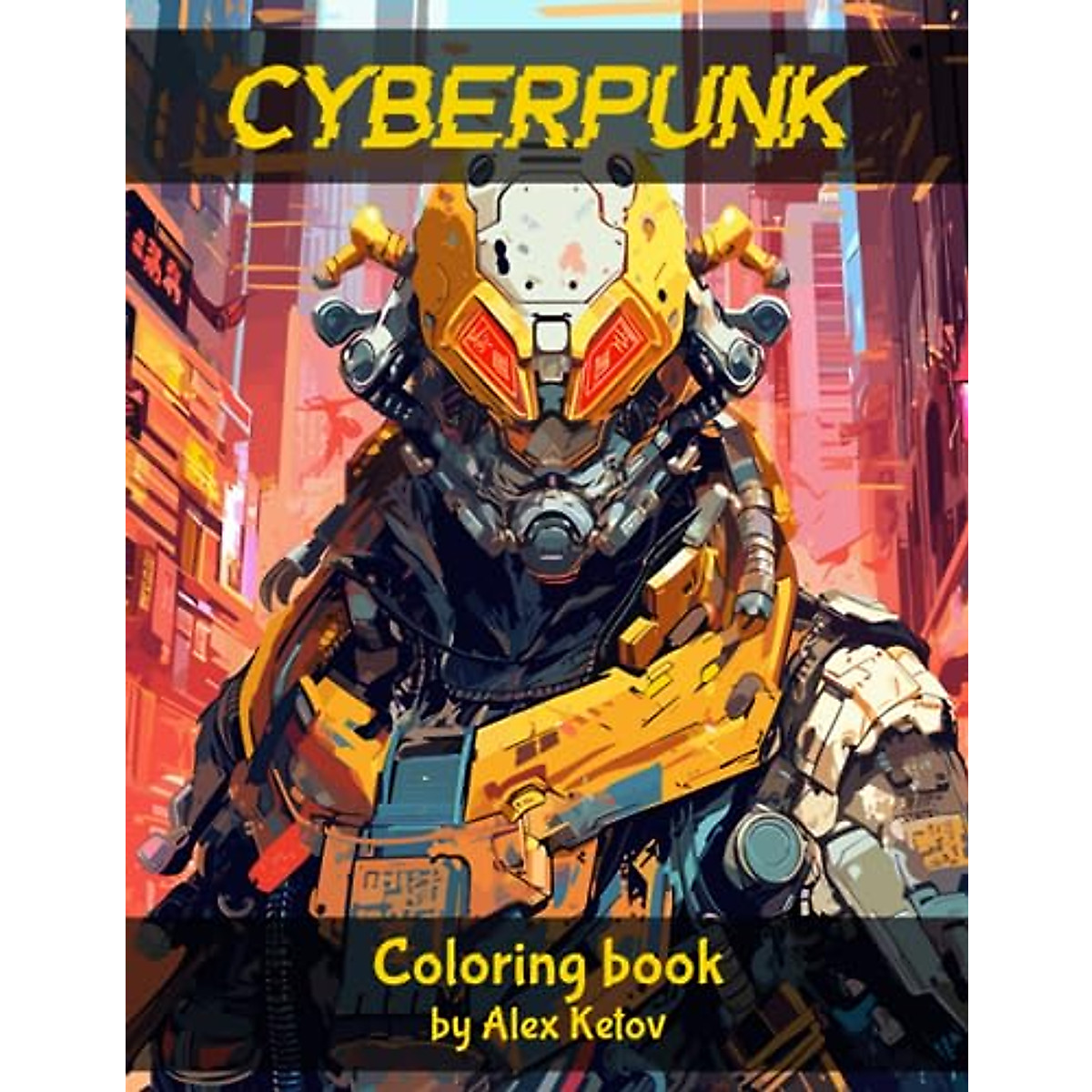 Cyberpunk: A Coloring Book for Adults and Teens featuring 50 stress relieving images of architecture, characters, vehicles and more in sci-fi cyberpunk style