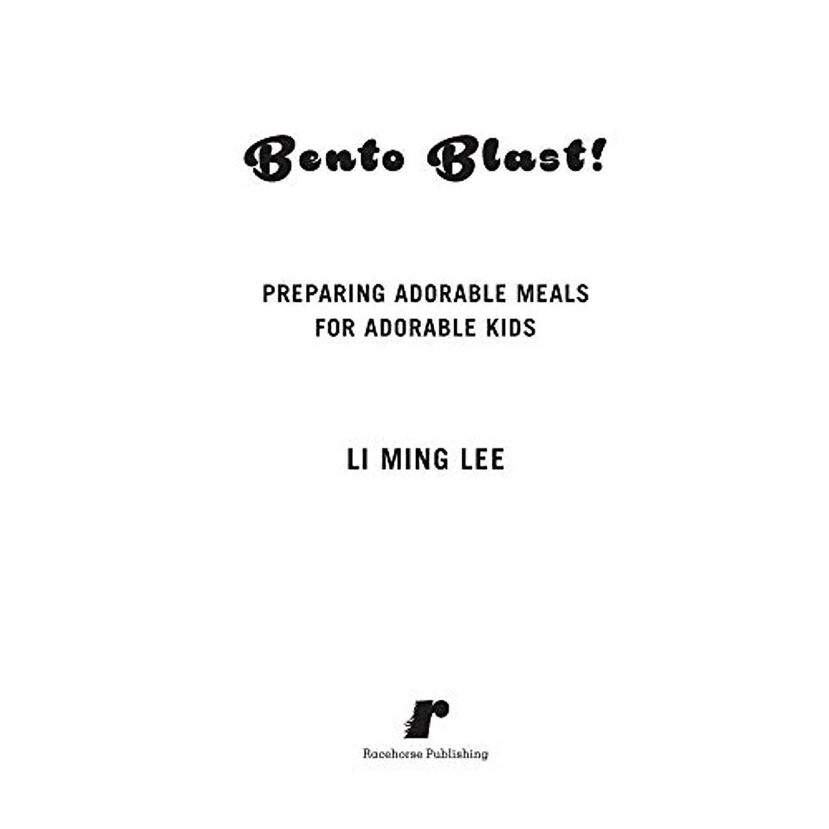 Bento Blast!: More Than 150 Cute and Clever Bento Box Meals for Your Kids