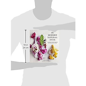 The Modern Natural Dyer: A Comprehensive Guide to Dyeing Silk, Wool, Linen, and Cotton at Home