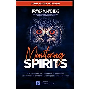 Monitoring Spirits: Hidden Mysteries, Dangerous Prayer Points and Declarations to Disarm and Expose Monitoring Spirits (Satanic and Demonic Spirits, ... Demonic Strongholds, Breaking Demonic Curs)