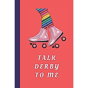 Talk Derby To Me: Blank Lined Notebook Journal: Great Gift For Roller Derby Adult Players, Girls & Women (Roller Derby Notebook)