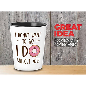 Proposal Shot Glass 1.5oz - Donut Want to Say - Dad Romantic Marriage Relationship Fiancee Engagement Wedding Day Step Dad Mam Best Friend Future Husband Wife