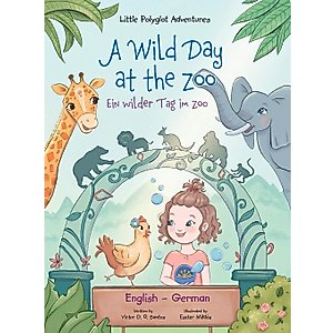 A Wild Day at the Zoo / Ein Wilder Tag Im Zoo - German and English Edition: Children's Picture Book (Little Polyglot Adventures) (German Edition)