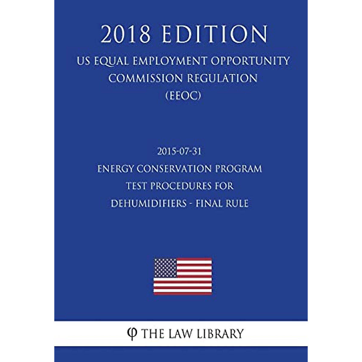 2015-07-31 Energy Conservation Program - Test Procedures for Dehumidifiers - Final rule (US Energy Efficiency and Renewable Energy Office Regulation) (EERE) (2018 Edition)