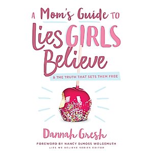 A Mom's Guide to Lies Girls Believe: And the Truth that Sets Them Free (Lies We Believe)