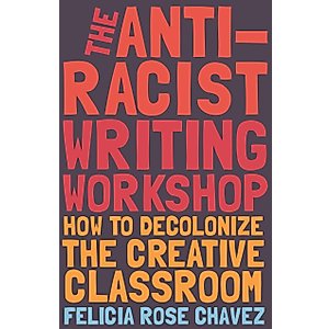The Anti-Racist Writing Workshop: How To Decolonize the Creative Classroom (BreakBeat Poets)