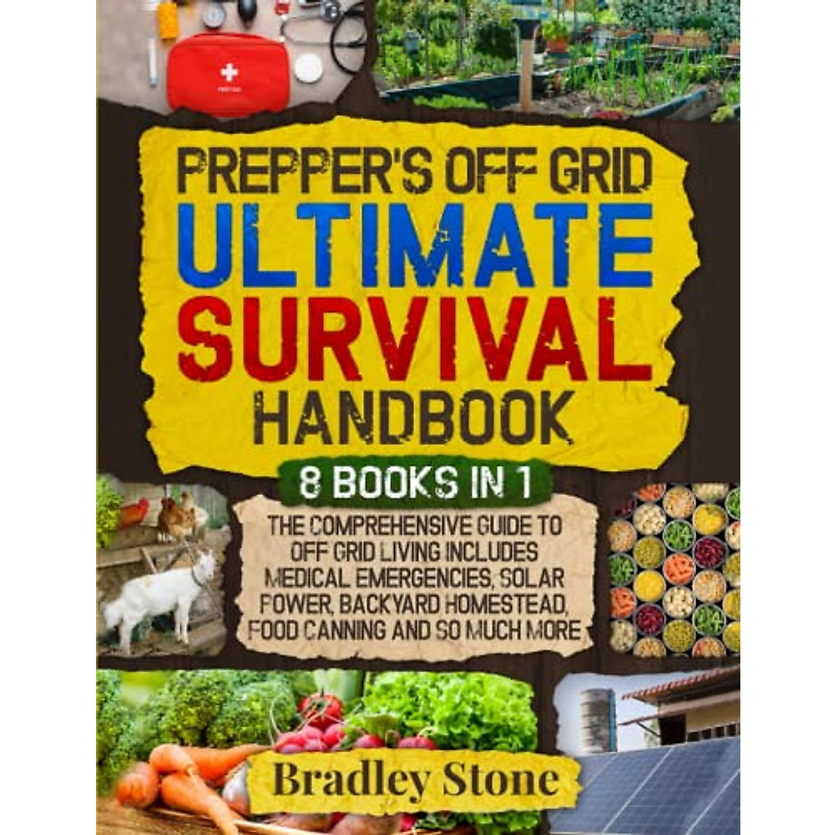 Prepper’s Off Grid Ultimate Survival Handbook: 8 Books in 1: The Comprehensive Guide to Off Grid Living | Includes Medical Emergencies, Solar Power, ... and So Much More (Self Sufficient Living)