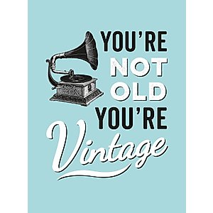 You're Not Old, You're Vintage