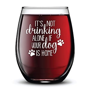 It's not Drinking Alone if the Dog is Home Fun Funny Dog Lover Stemless Gift White Permanent Ink Wine Glass - 15 oz