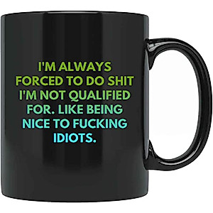 I'm Always Forced To Do Shit I'm Not Qualified For Like Being To Fucking Idiots, Best Birthday Gag Gifts, Adult Humor Coffee Mug, Humorous For Coworkers J6EHVV